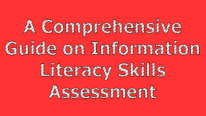 A Comprehensive Guide on Information Literacy Skills Assessment