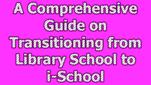 A Comprehensive Guide on Transitioning from Library School to i-School