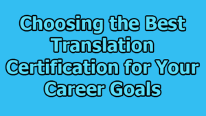Choosing the Best Translation Certification for Your Career Goals