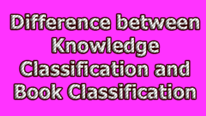 Difference between Knowledge Classification and Book Classification - Library & Information ...
