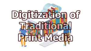 Digitization of Traditional Print Media - Library & Information Management