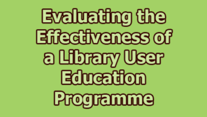 Evaluating the Effectiveness of a Library User Education Programme