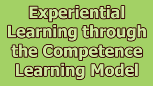 Experiential Learning through the Competence Learning Model