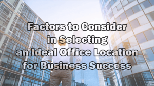 Factors to Consider in Selecting an Ideal Office Location for Business ...