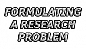 Formulating a Research Problem | Importance, Sources, Considerations in ...