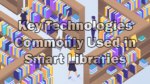 Key Technologies Commonly Used in Smart Libraries | limbd.org