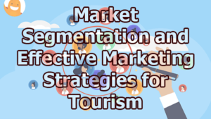 Market Segmentation and Effective Marketing Strategies for Tourism