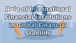 Role of International Financial Institutions in Global Financial Stability