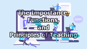 The Importance, Functions, and Principles of Teaching - Library ...