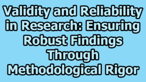 Validity and Reliability in Research: Ensuring Robust Findings through ...
