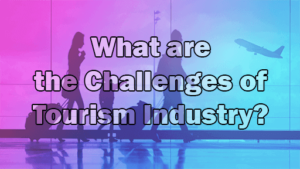 What are the Challenges of Tourism Industry? | limbd.org